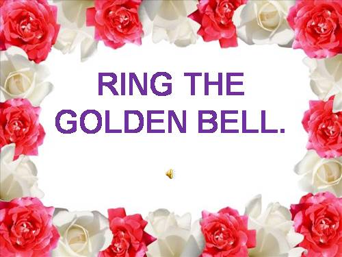 Ring the golden bell - Bài giảng khác - hồ thị hòa - Thư viện Bài giảng ...