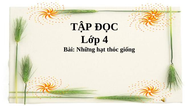 Tuần 5. Những hạt thóc giống - Tập đọc 4 - nguyễn thị thanh hương - Thư ...