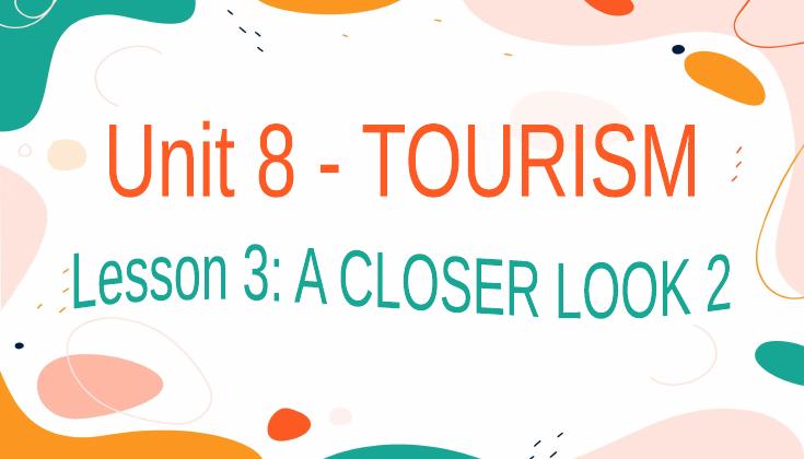 Unit 8. Tourism. Lesson 3. A closer look 2 - Tiếng Anh 9 - Sylvia Nguyen - Thư viện Bài giảng ...