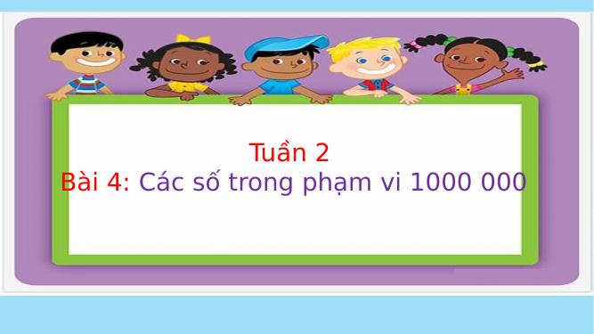 Tuần 2 - Bài 4 - Các số trong phạm vi 1 000.000 - Toán 4 - Đặng Ngọc Hùng - Thư viện Bài giảng ...