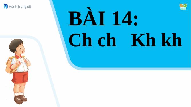 Tập 1 - Bài 14: Ch ch Kh kh. - Tiếng Việt 1 - Hoàng Thị Ngọc Hân - Thư viện Bài giảng điện tử
